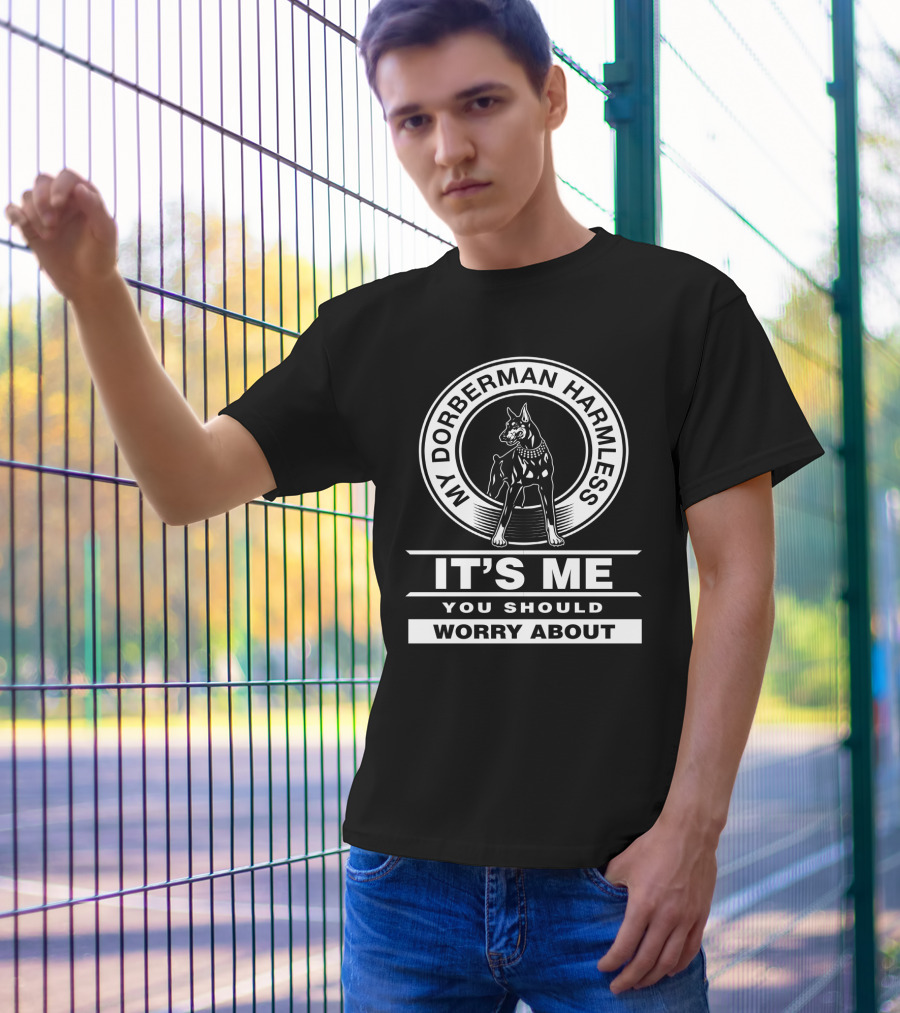 My Doberman Harmless It's Me You Should Worry About T-Shirt