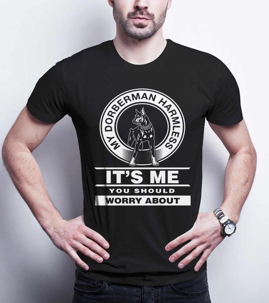 My Doberman Harmless It's Me You Should Worry About T-Shirt