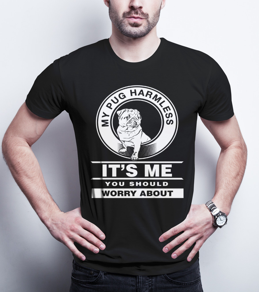 My Pug Harmless It's Me You Should Worry About Pug Life T-Shirt