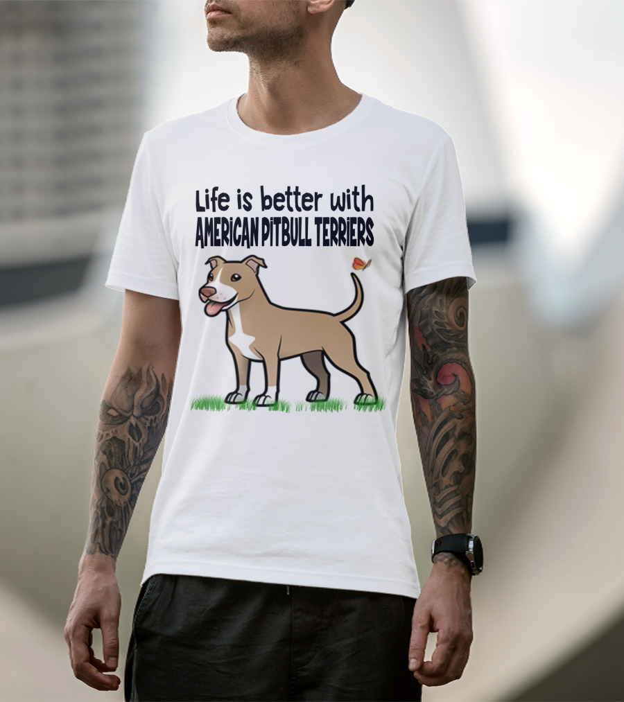 Life Is Better With American Pit Bull Terriers Amstaff Terrier Pit Bull T-Shirt