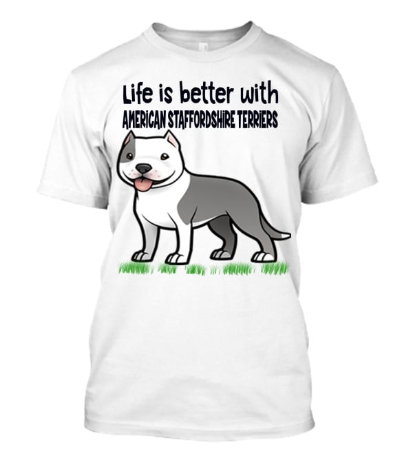 Life Is Better With American Staffordshire Terriers Amstaff Dog T-Shirt