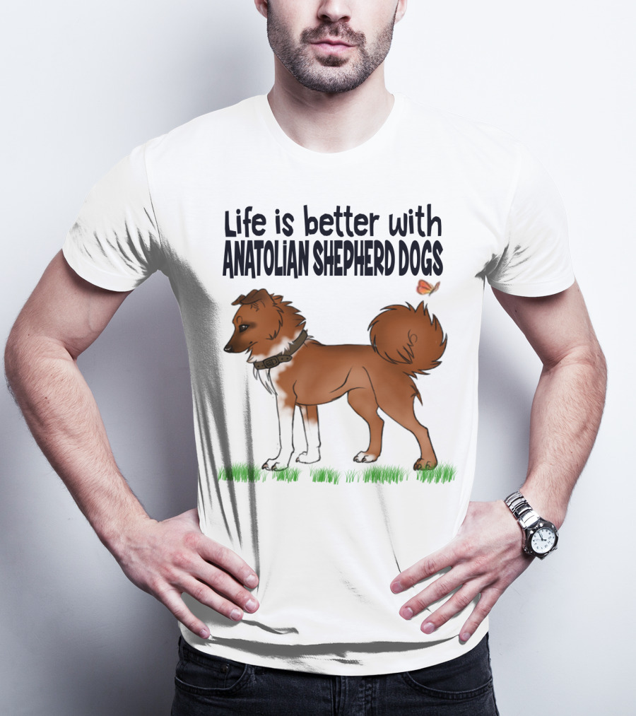 Life Is Better With Anatolian Shepherd Dogs T-Shirt