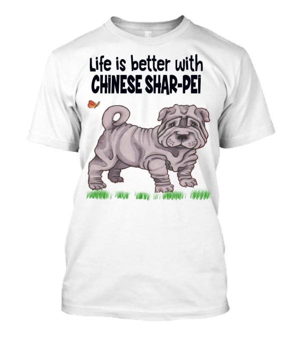 Life Is Better With Chinese Shar Pei T-Shirt