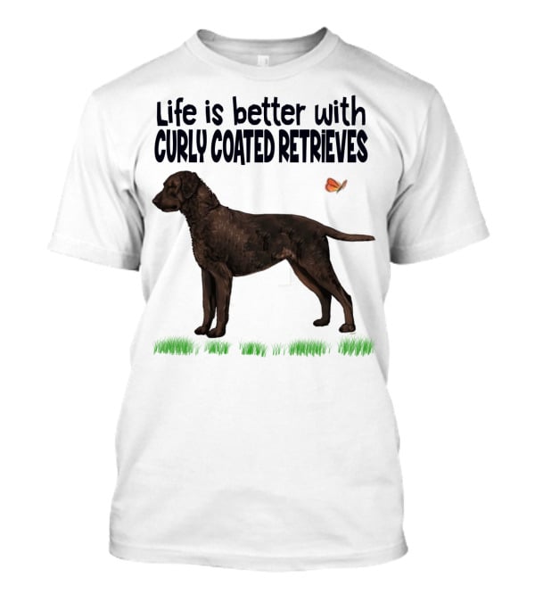 Life Is Better With Curly Coated Retrievers T-Shirt