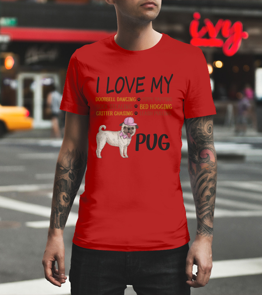 I Love My Pug Doorbell Dancing Yippy Yapping Sock Stealing Bed Hogging Critter Chasing Leash Pulling T-Shirt
