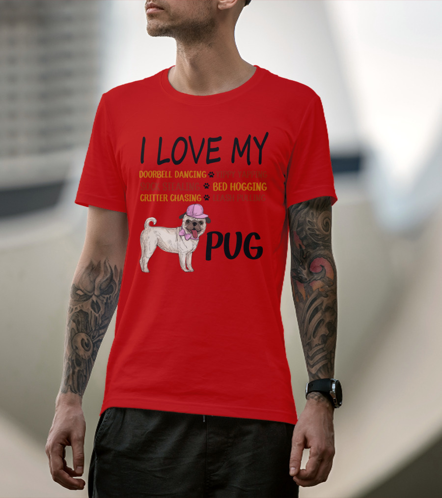 I Love My Pug Doorbell Dancing Yippy Yapping Sock Stealing Bed Hogging Critter Chasing Leash Pulling T-Shirt