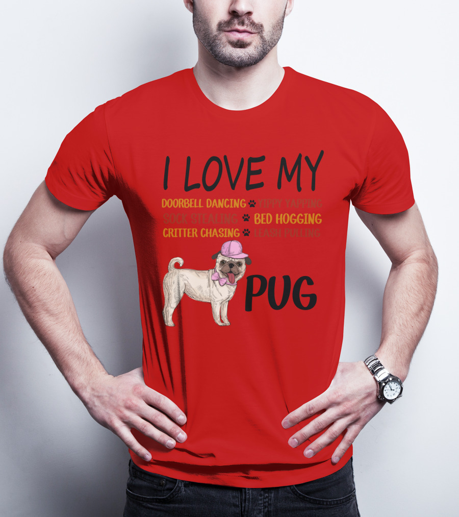 I Love My Pug Doorbell Dancing Yippy Yapping Sock Stealing Bed Hogging Critter Chasing Leash Pulling T-Shirt