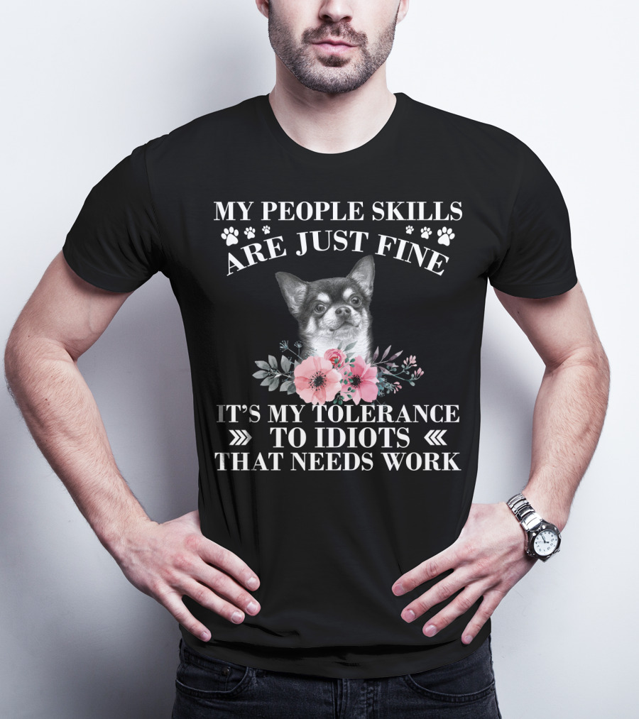 My People Skills Are Just Fine Chihuahua It's My Tolerance To Idiots That Needs Work T-Shirt