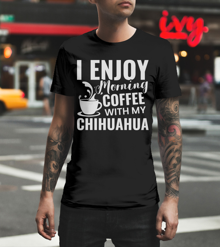 I Enjoy Morning Coffee With My Chihuahua T-Shirt