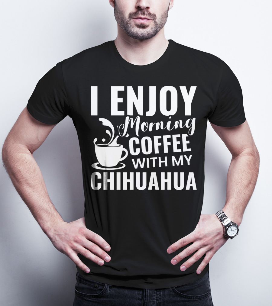 I Enjoy Morning Coffee With My Chihuahua T-Shirt