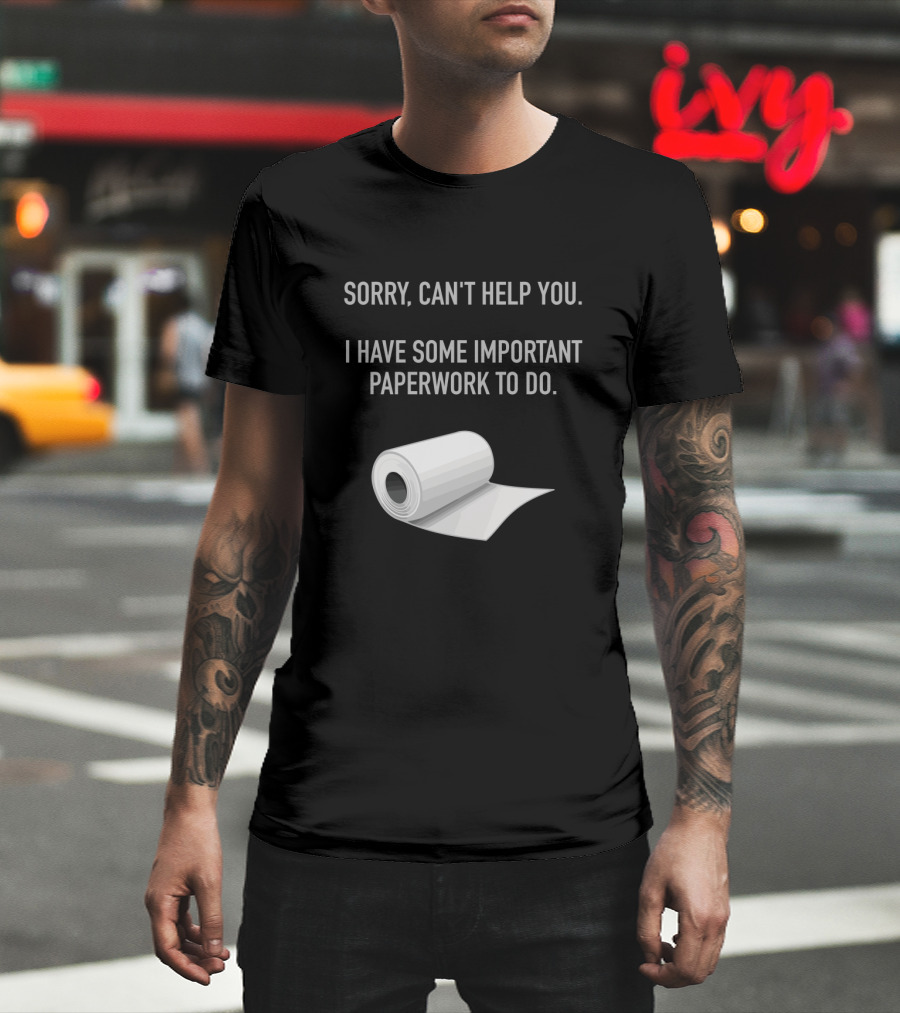 Sorry Can't Help You I Have Some Important Paperwork To Do T-Shirt