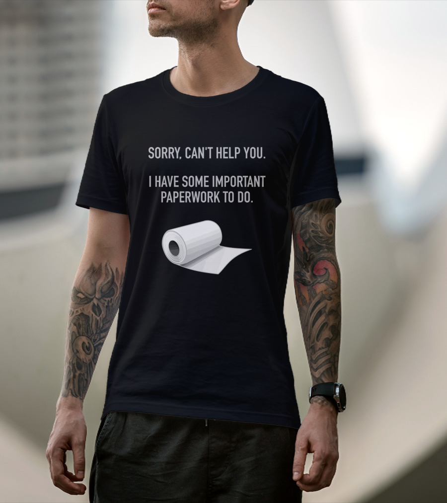 Sorry Can't Help You I Have Some Important Paperwork To Do T-Shirt