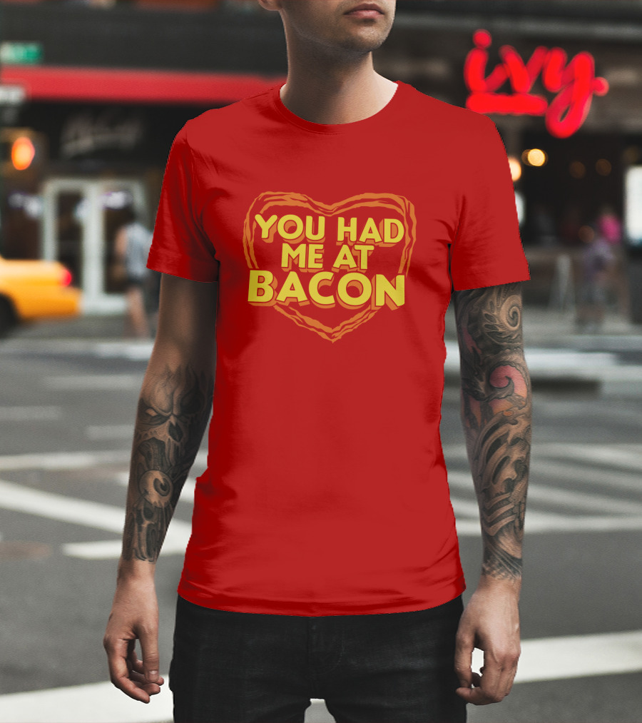 You Had Me At Bacon Heart T-Shirt