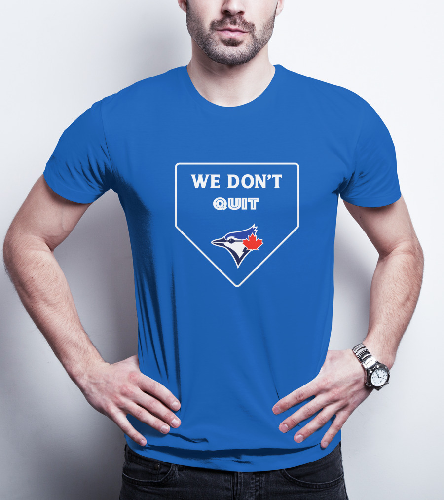 We Don't Quit Blue Jays Canadian Baseball Spirit T-Shirt