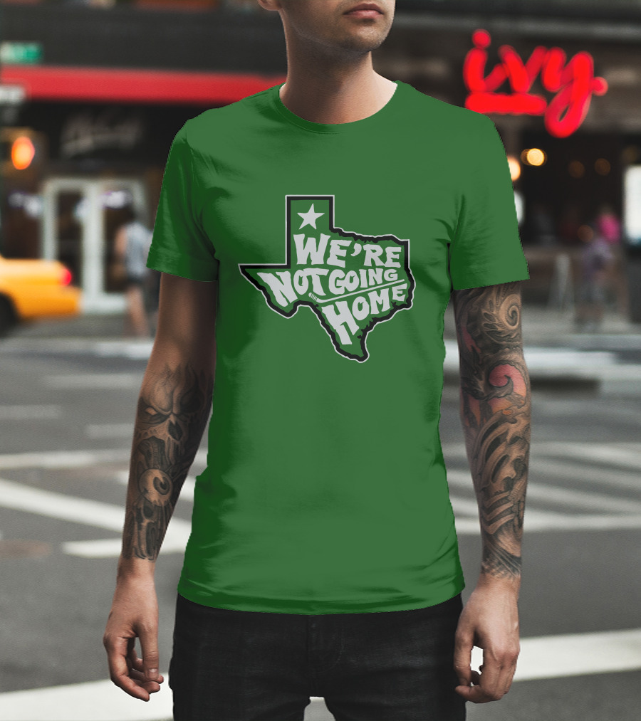 We're Not Going Home Texas Star Green T-Shirt