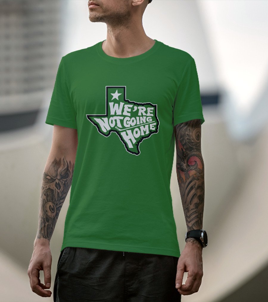 We're Not Going Home Texas Star Green T-Shirt