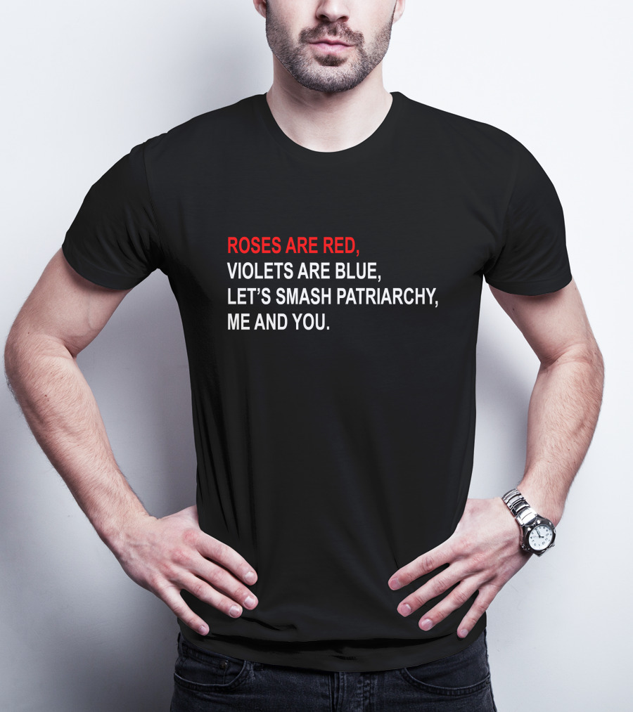 ROSES ARE RED, VIOLETS ARE BLUE, LET'S SMASH PATRIARCHY, ME AND YOU T-Shirt