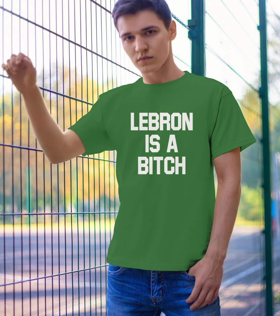 LEBRON IS A BITCH T-Shirt
