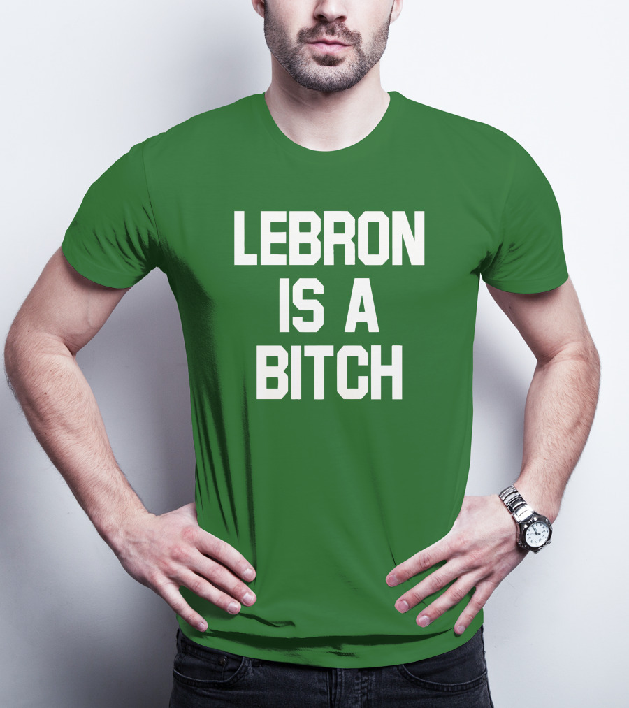 LEBRON IS A BITCH T-Shirt