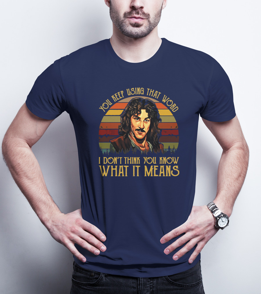 You Keep Using That Word I Don't Think You Know What It Means T-Shirt