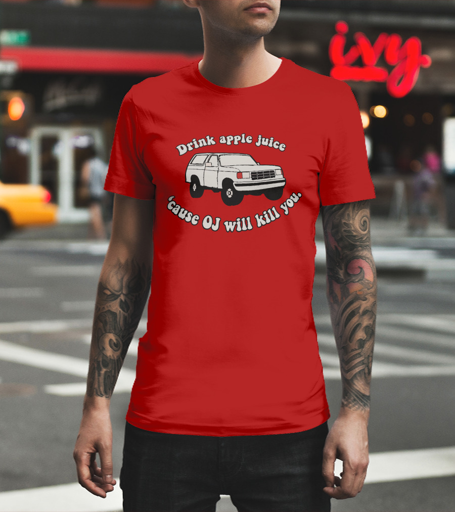 Drink Apple Juice 'Cause OJ Will Kill You Car T-Shirt