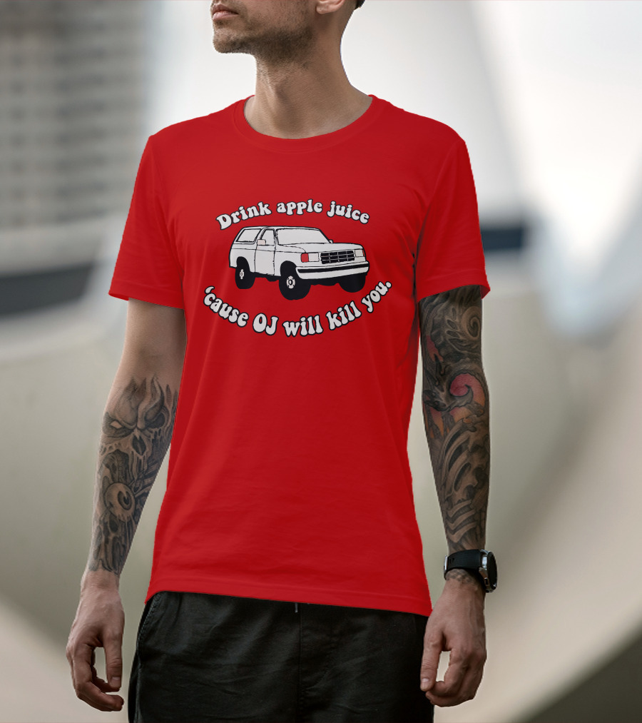 Drink Apple Juice 'Cause OJ Will Kill You Car T-Shirt