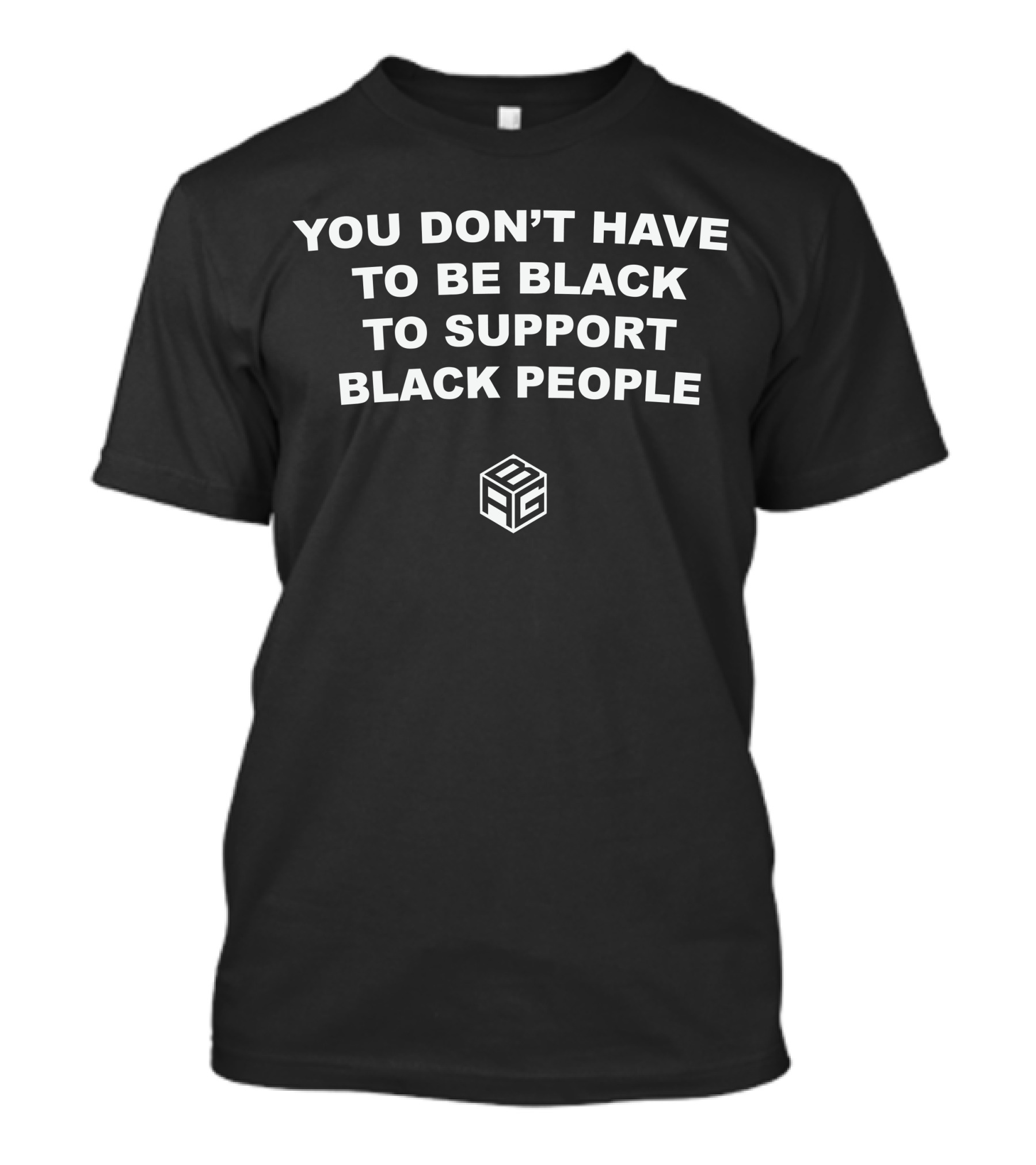 YOU DON’T HAVE TO BE BLACK TO SUPPORT BLACK PEOPLE AG T-Shirt