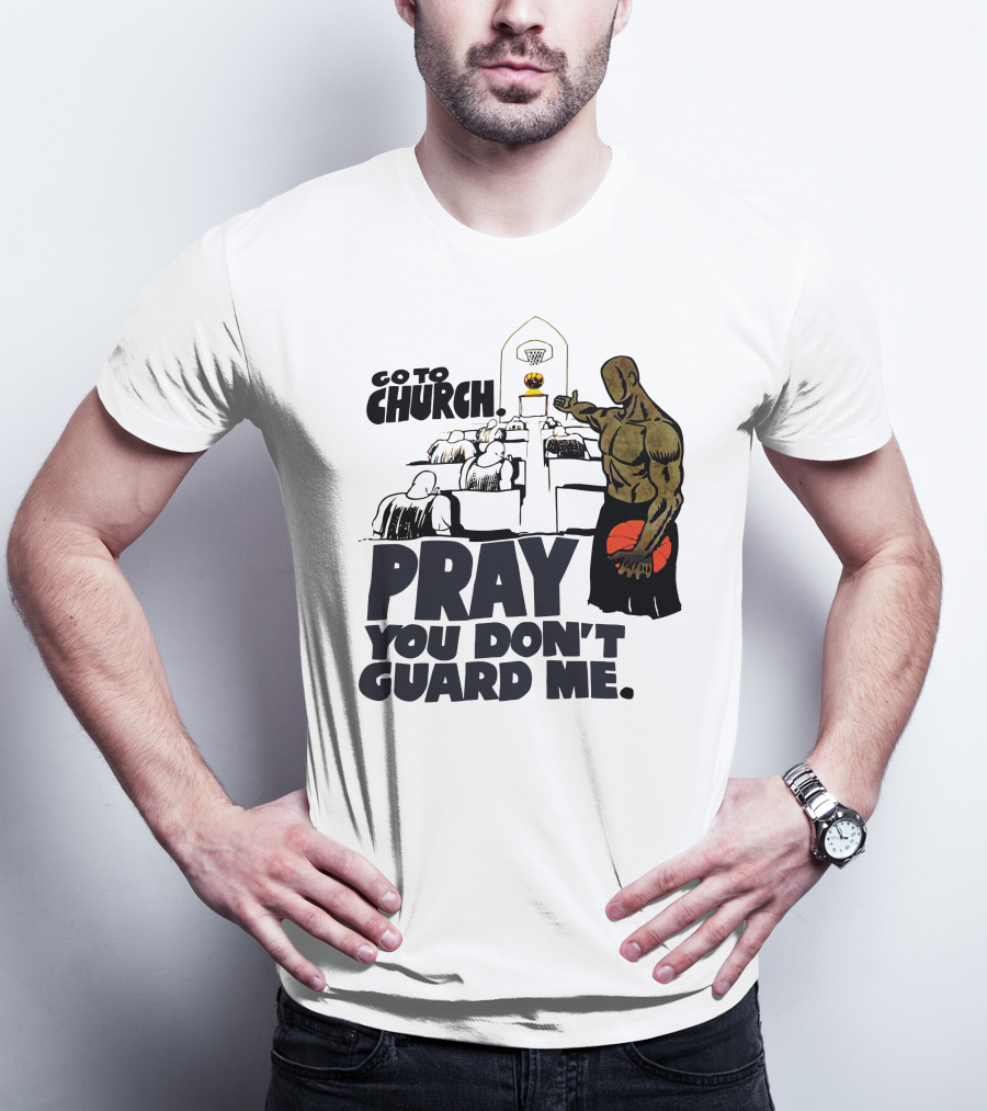 Go To Church Pray You Don't Guard Me Basketball Player T-Shirt
