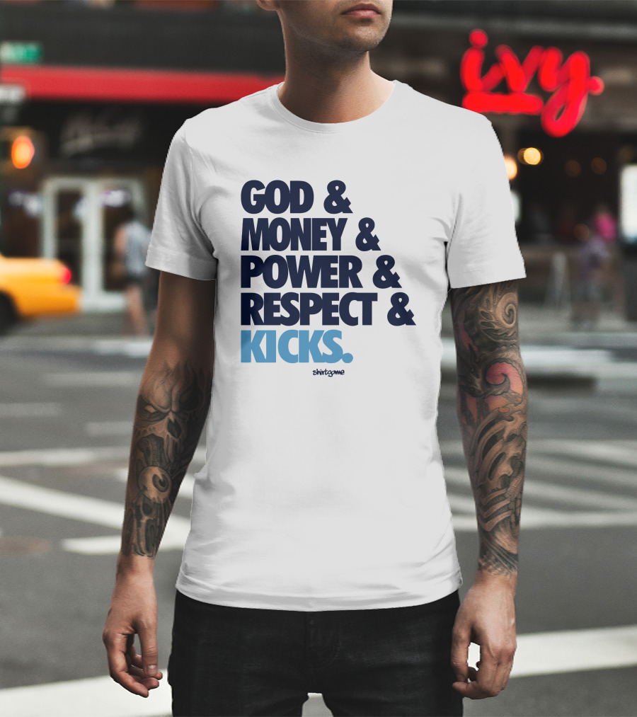 God Money Power Respect Kicks Bold Statement By Shirtgame T-Shirt