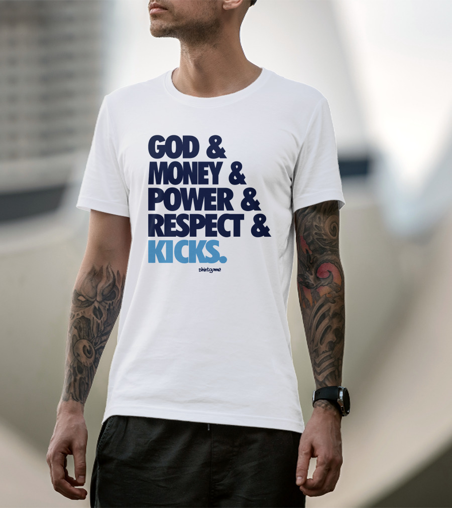 God Money Power Respect Kicks Bold Statement By Shirtgame T-Shirt