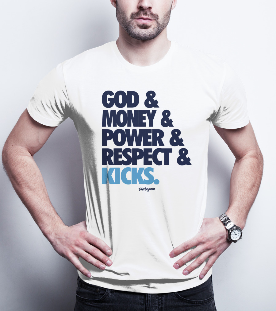 God Money Power Respect Kicks Bold Statement By Shirtgame T-Shirt