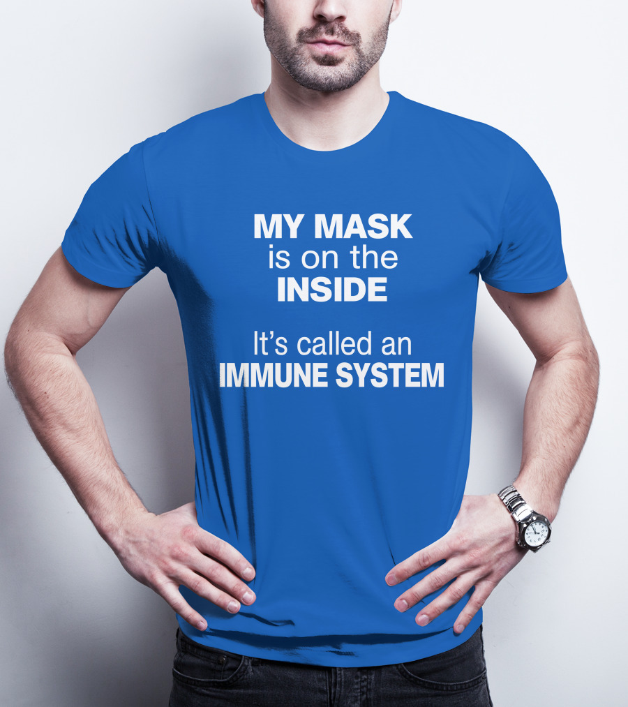 MY MASK Is On The INSIDE It's Called An IMMUNE SYSTEM T-Shirt