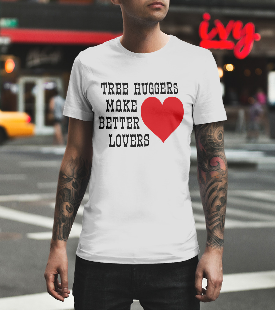 Tree Huggers Make Better Lovers Red Heart T-Shirt