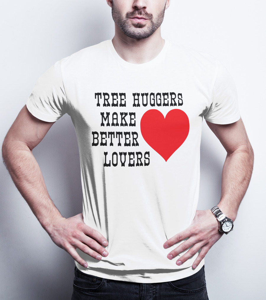 Tree Huggers Make Better Lovers Red Heart T-Shirt