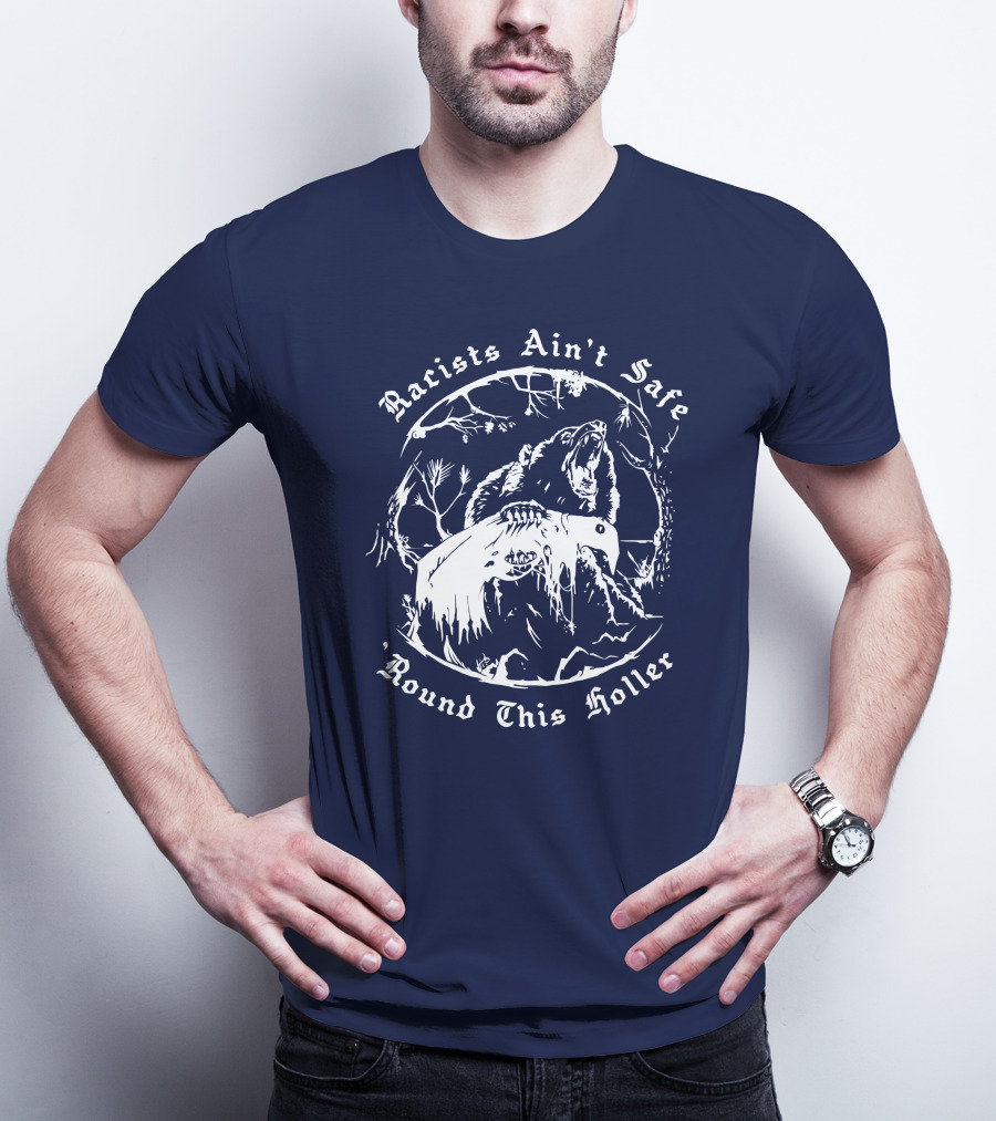 Racists Ain’t Safe Round This Holler Bear In The Forest T-Shirt
