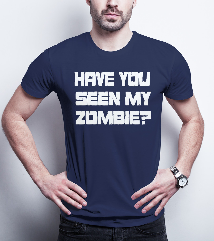 HAVE YOU SEEN MY ZOMBIE? T-Shirt