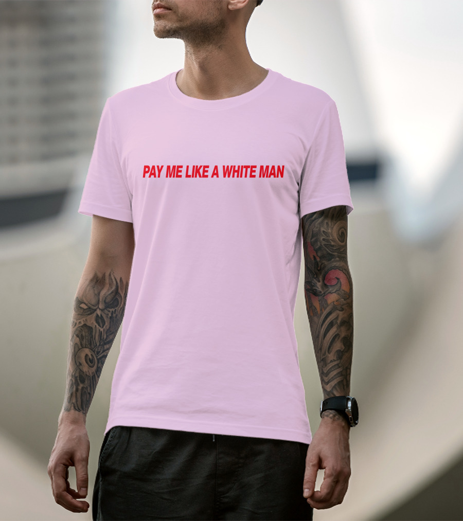 PAY ME LIKE A WHITE MAN MERCH T-Shirt