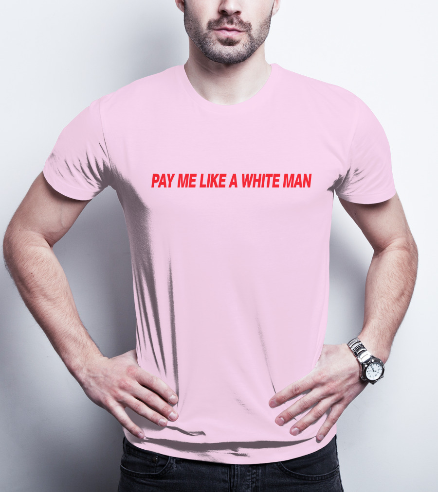 PAY ME LIKE A WHITE MAN MERCH T-Shirt