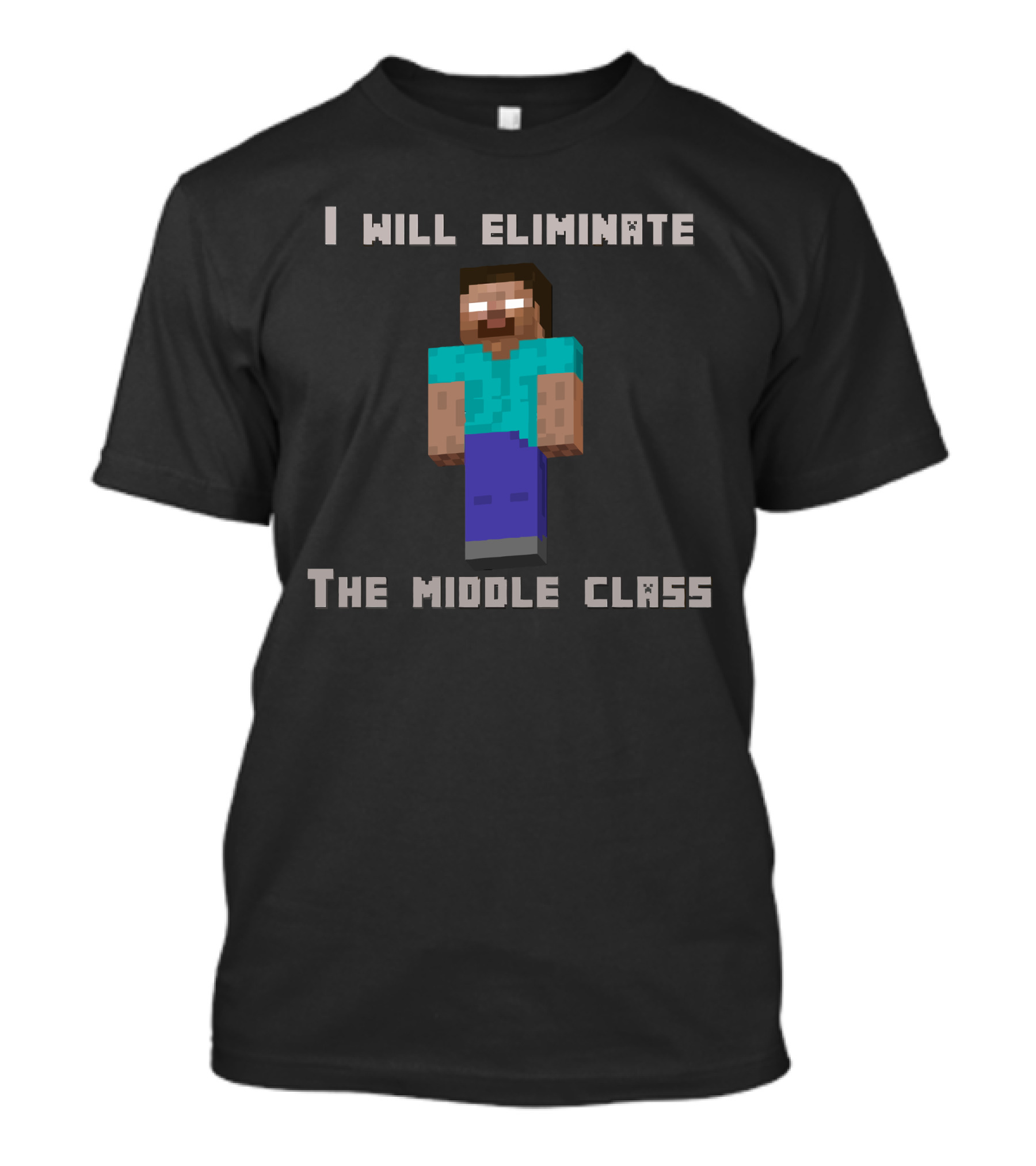 I Will Eliminate The Middle Class Herobrine Pixel Character T-Shirt