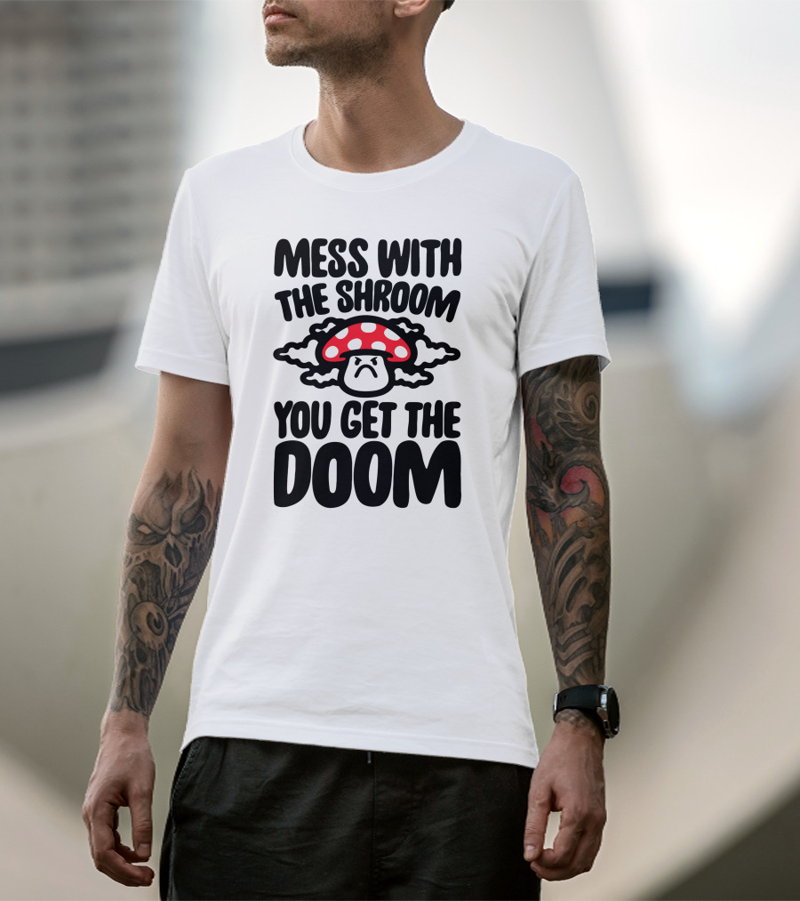 Mess With The Shroom You Get The Doom Angry Red Mushroom Cloud T-Shirt