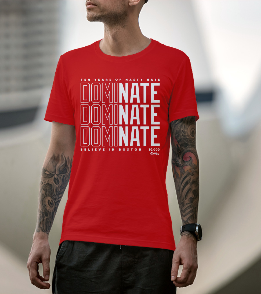 Ten Years Of Nasty Nate Dominate Believe In Boston Sully’s 10,000 T-Shirt