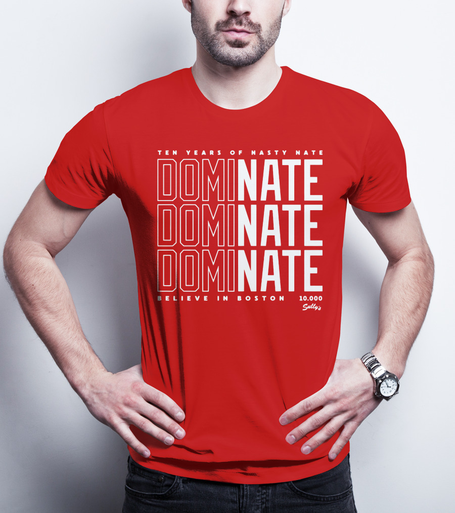 Ten Years Of Nasty Nate Dominate Believe In Boston Sully’s 10,000 T-Shirt