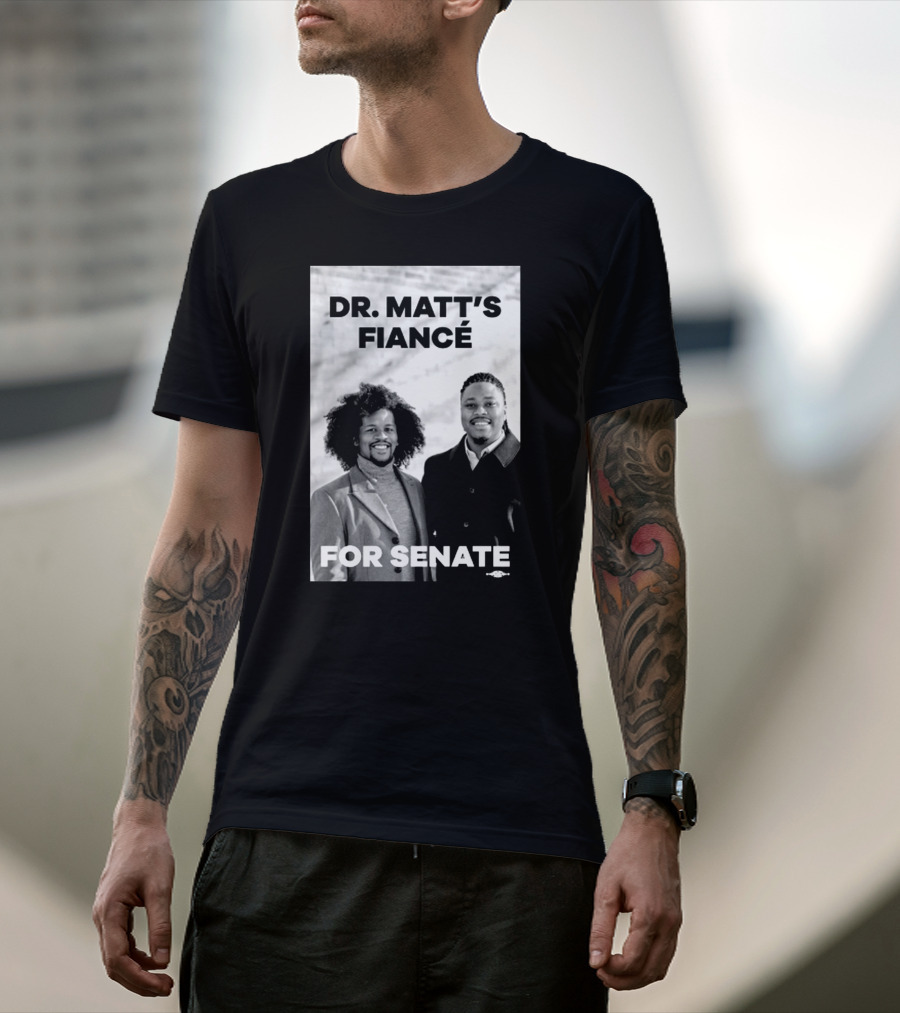 Dr. Matt's Fiancé For Senate Campaign Image T-Shirt