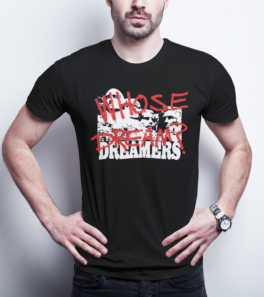 WHOSE DREAM DREAMERS? Mount Rushmore T-Shirt