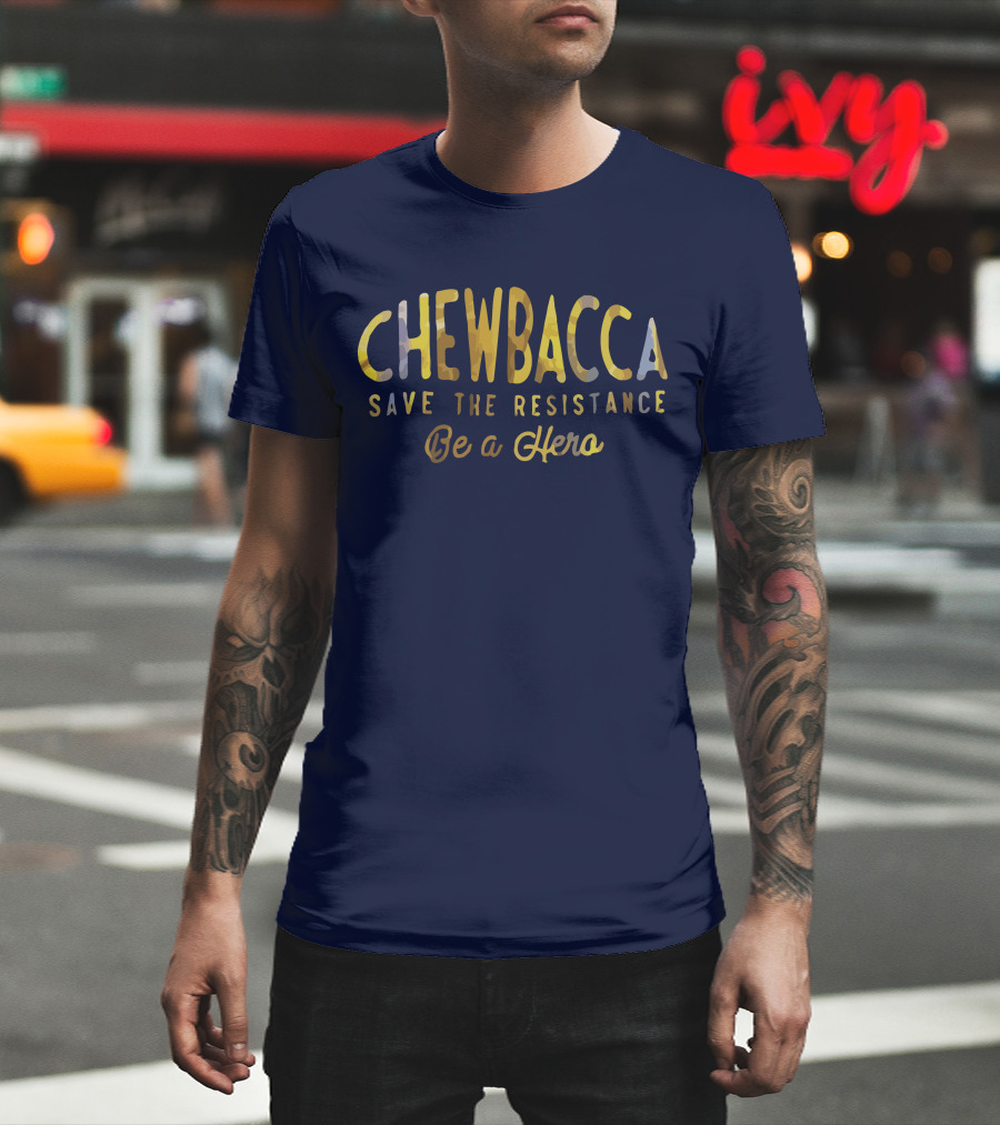 CHEWBACCA Save The Resistance Be A Hero T-Shirt