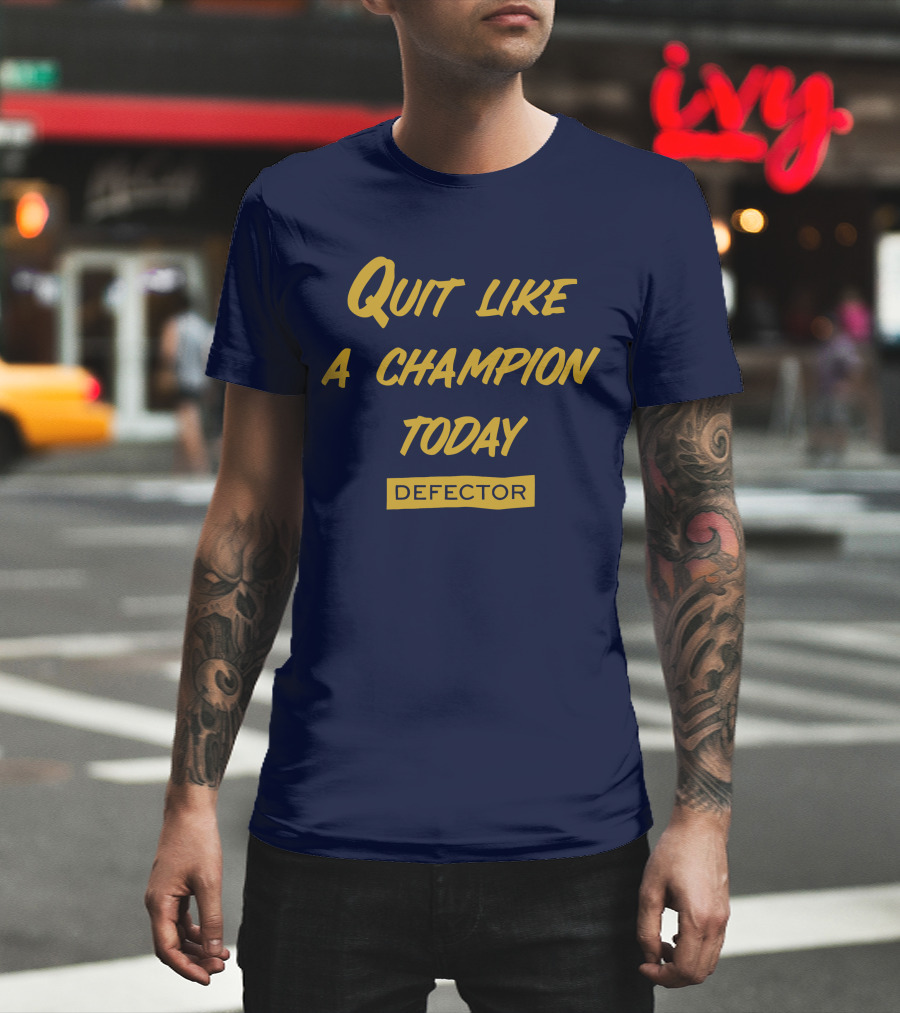 Quit Like A Champion Today Defector T-Shirt