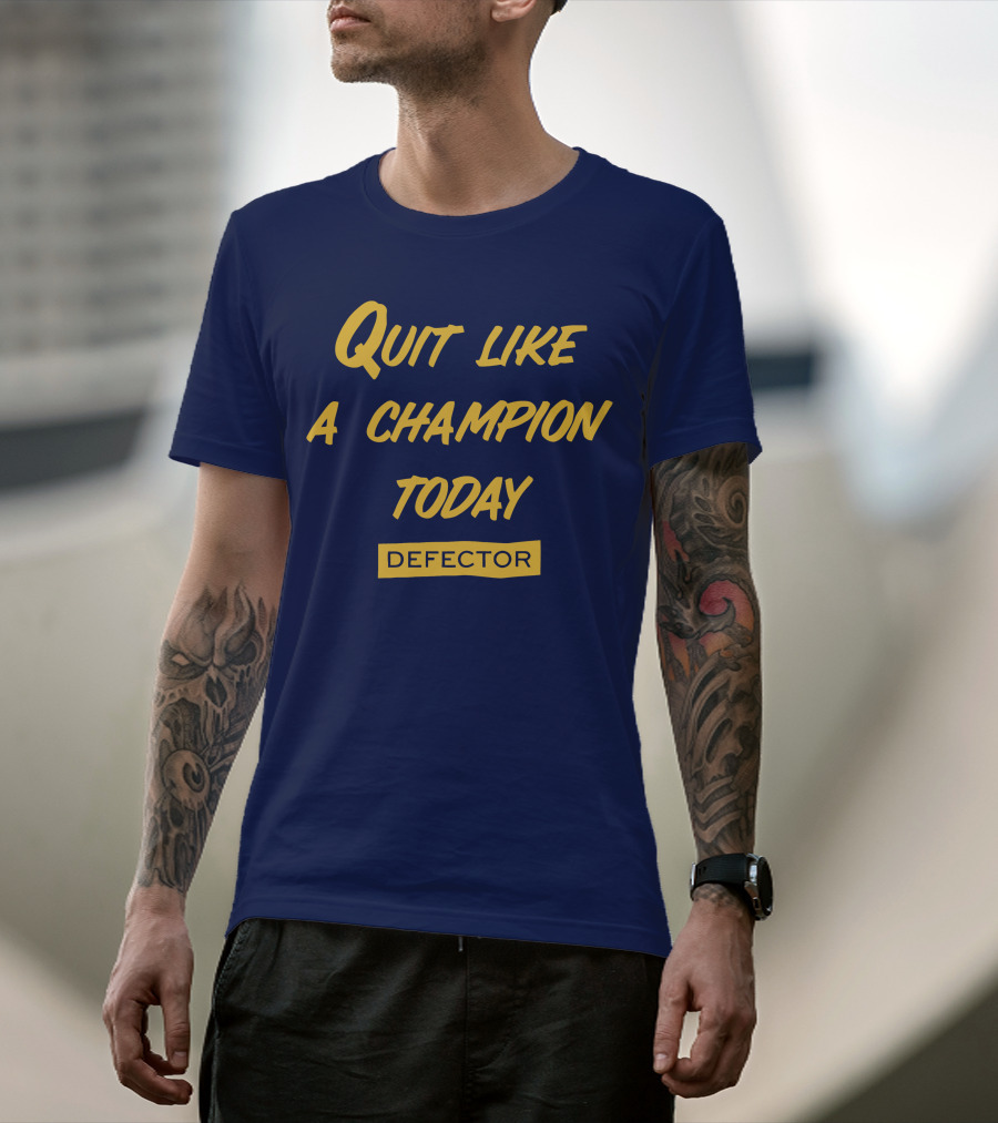 Quit Like A Champion Today Defector T-Shirt