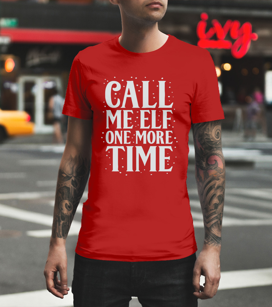 Call Me Elf One More Time Holiday Humor T-Shirt