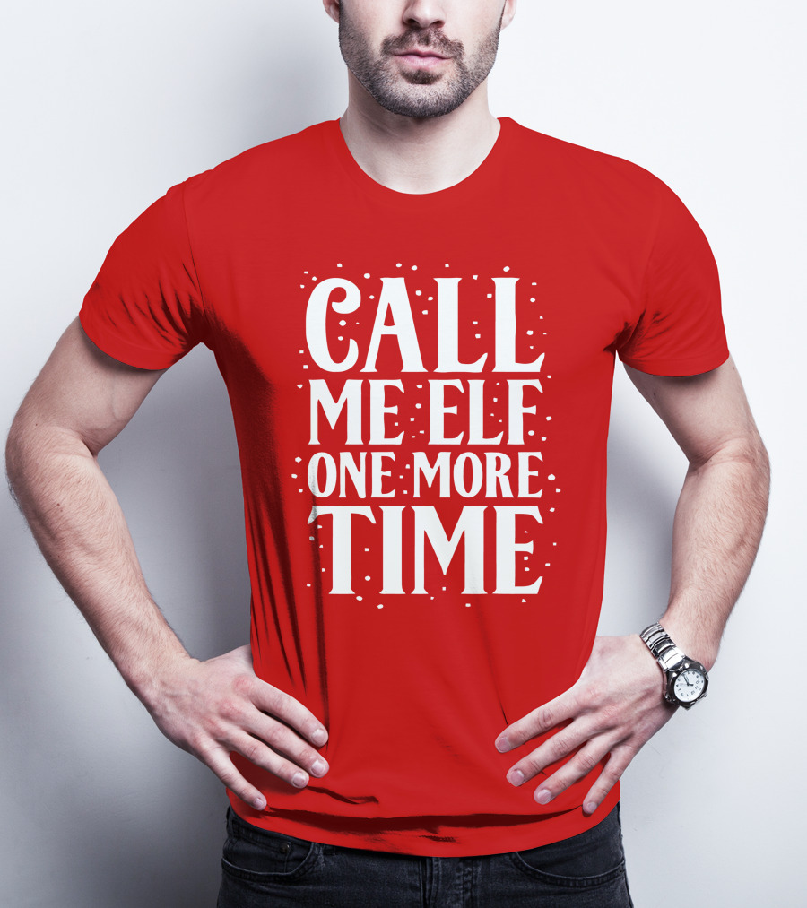 Call Me Elf One More Time Holiday Humor T-Shirt
