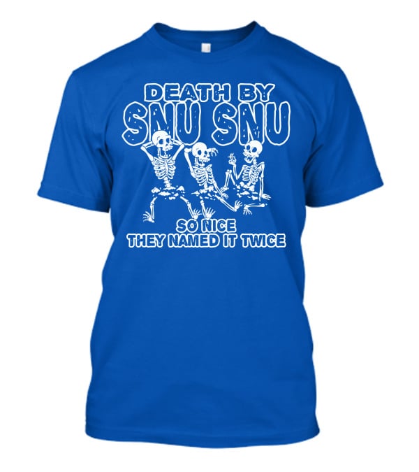 Death By Snu Snu So Nice They Named It Twice Skeletons T-Shirt